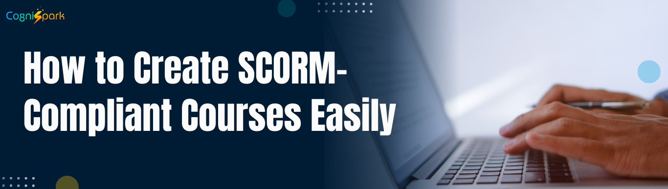How to Create SCORM-Compliant Courses Easily?