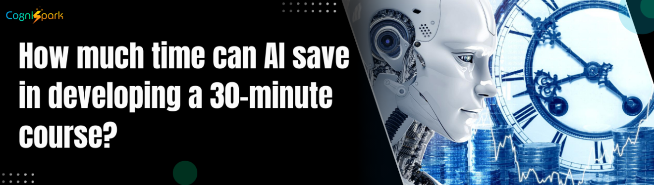 How Much Time Can AI Save in Developing a 30-Minute Course?